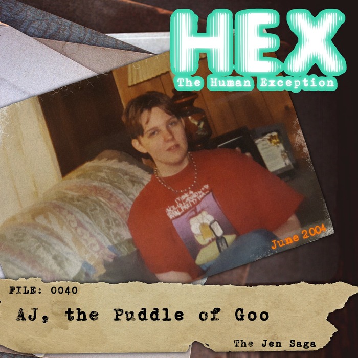 File 0040: AJ, the Puddle of Goo :: The Human Exception